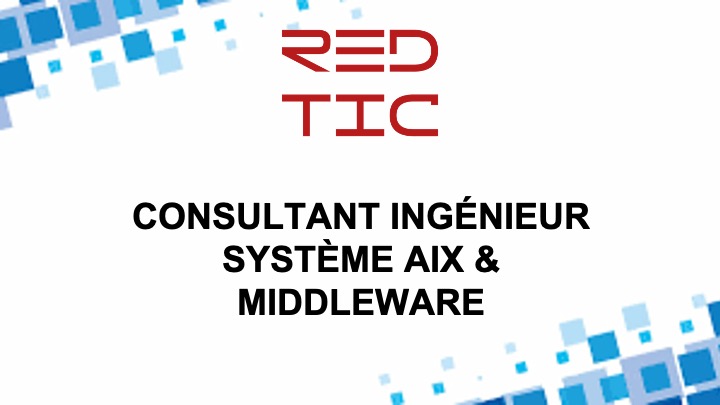CONSULTANT INGÉNIEUR SYSTÈME AIX & MIDDLEWARE - RED TIC