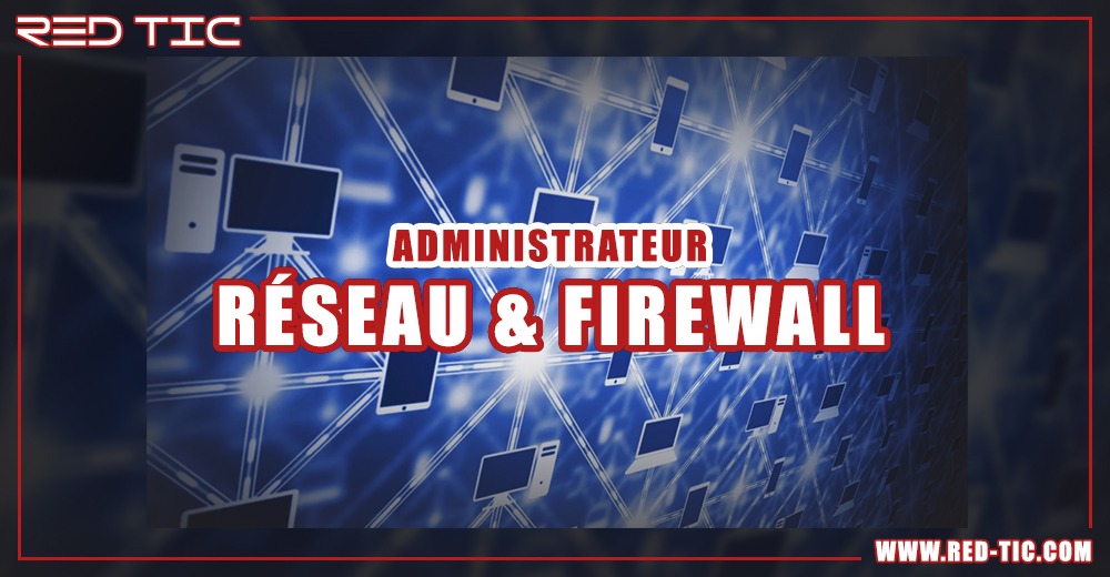 ADMINISTRATEUR RÉSEAU & FIREWALL - RED TIC