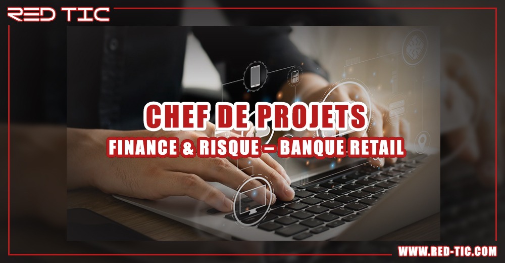CHEF DE PROJETS FINANCE & RISQUE-BANQUE RETAIL - RED TIC