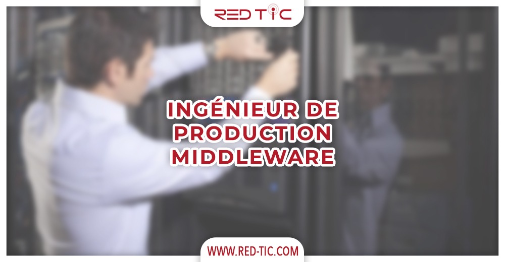 INGÉNIEUR DE PRODUCTION MIDDLEWARE - RED TIC